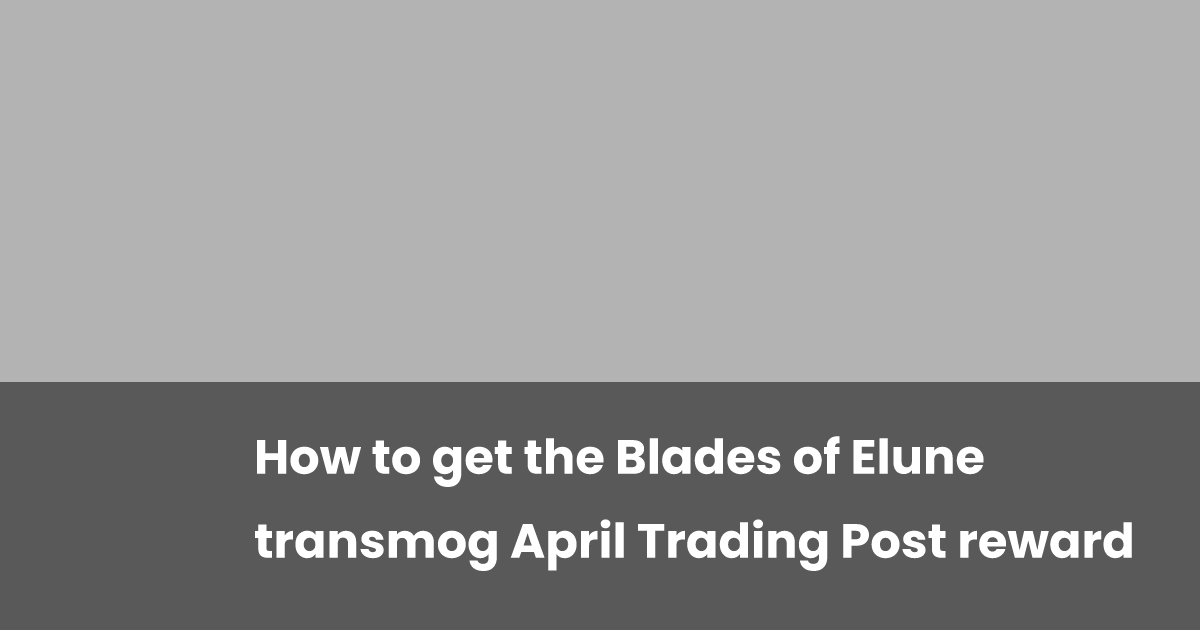 How to get the Blades of Elune transmog April Trading Post reward ...
