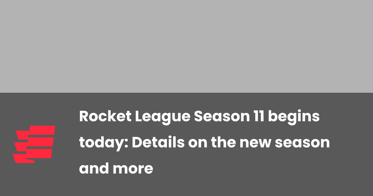 Rocket League Season 11 begins today: Details on the new season and ...